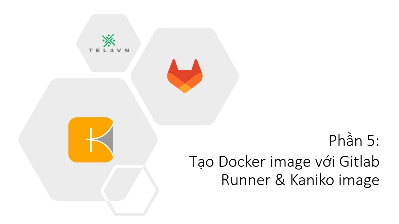 Phần 5: Tạo Docker Image với Gitlab runner - Kaniko - TEL4VN