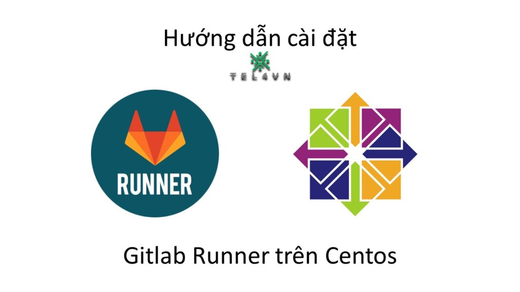 Phần 3: Hướng dẫn cài đặt Gitlab Runner trên Centos - TEL4VN