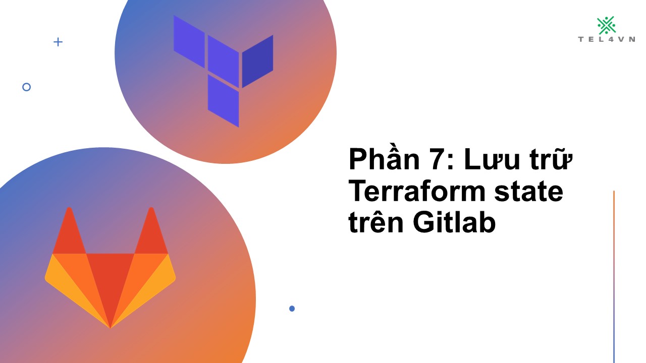 Phần 7: Lưu trữ Terraform state trên Gitlab - TEL4VN